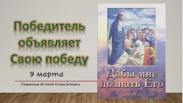 Дабы мне познать Его. Е Уайт 9 марта Победитель объявляет Свою победу.