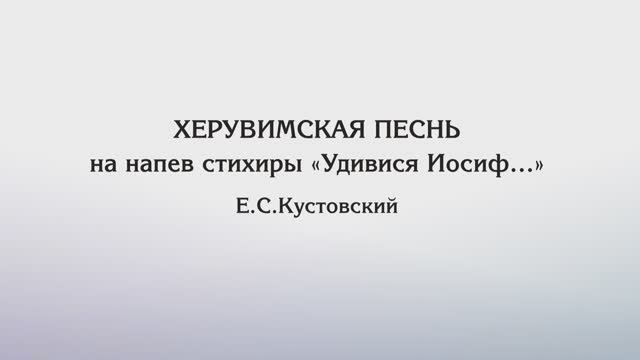 Херувимская песнь — На напев стихиры «Удивися Иосиф…» (Е.Кустовский)
