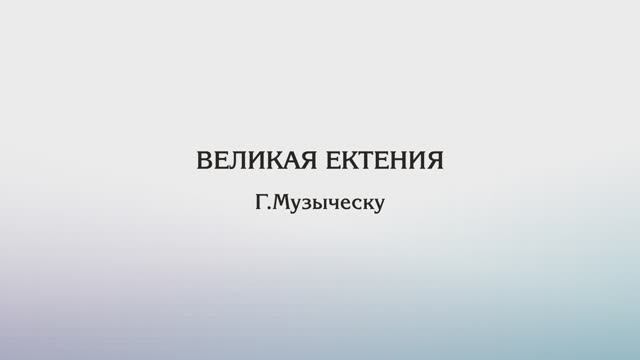 Великая ектения — Г.Музыческу