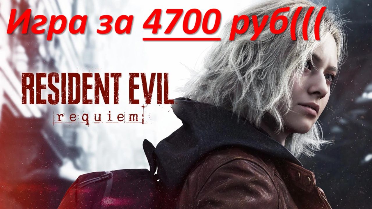 Купил Resident Evil Requiem-Обитель зла за 4700 руб...(((  (ДОРОГО)