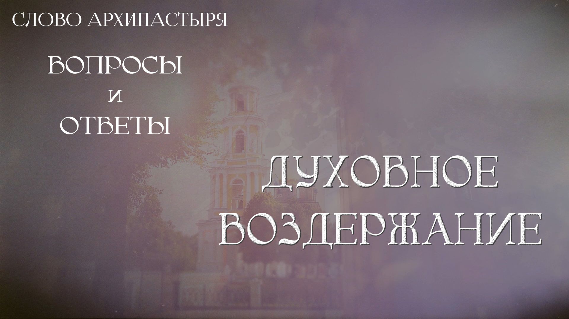 Слово Архипастыря. Вопросы и ответы: Духовное воздержание