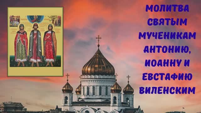 МОЛИТВА СВЯТЫМ МУЧЕНИКАМ АНТОНИЮ, ИОАННУ И ЕВСТАФИЮ ВИЛЕНСКИМ