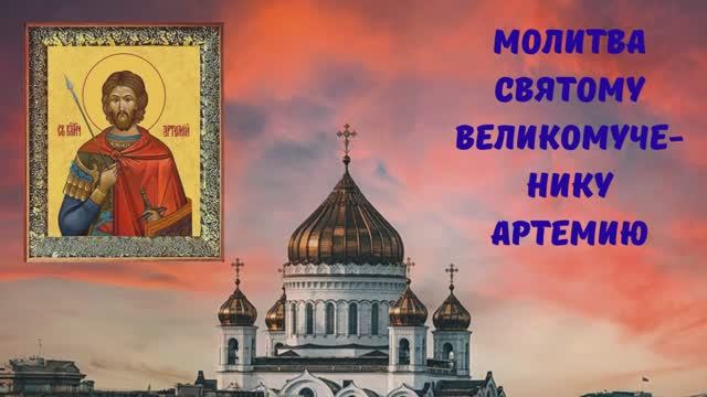 МОЛИТВА СВЯТОМУ ВЕЛИКОМУЧЕНИКУ АРТЕМИЮ
