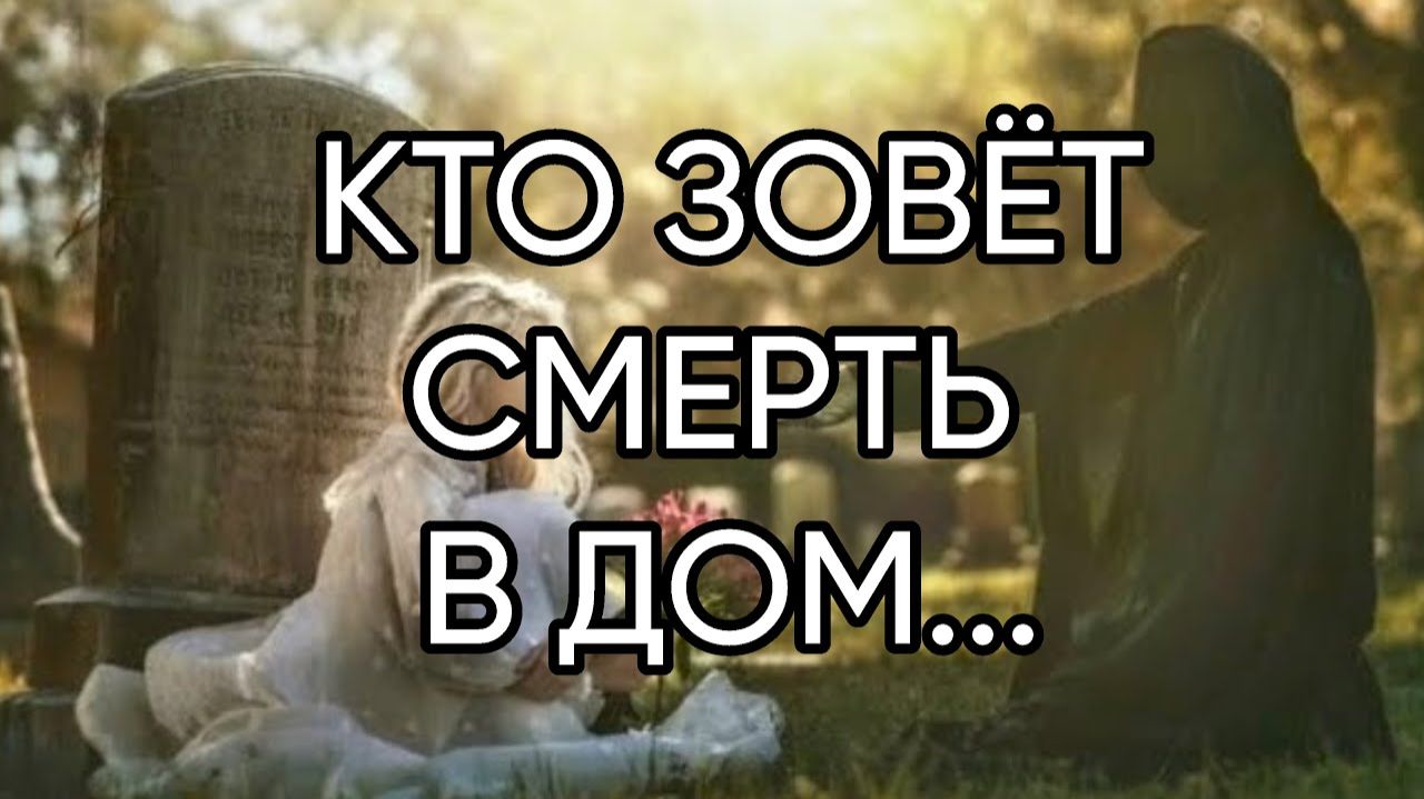 КТО ЗОВЁТ СМЕРТЬ В ДОМ...