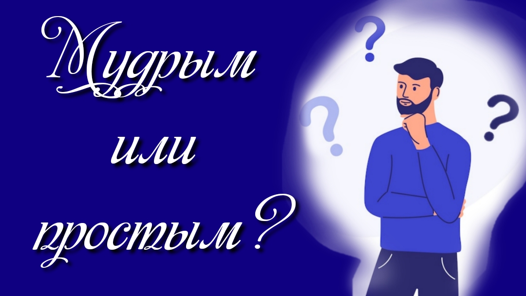 Мудрым или простым?