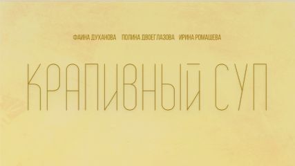 Трейлер документально-игрового короткометражного фильма «Крапивный суп»