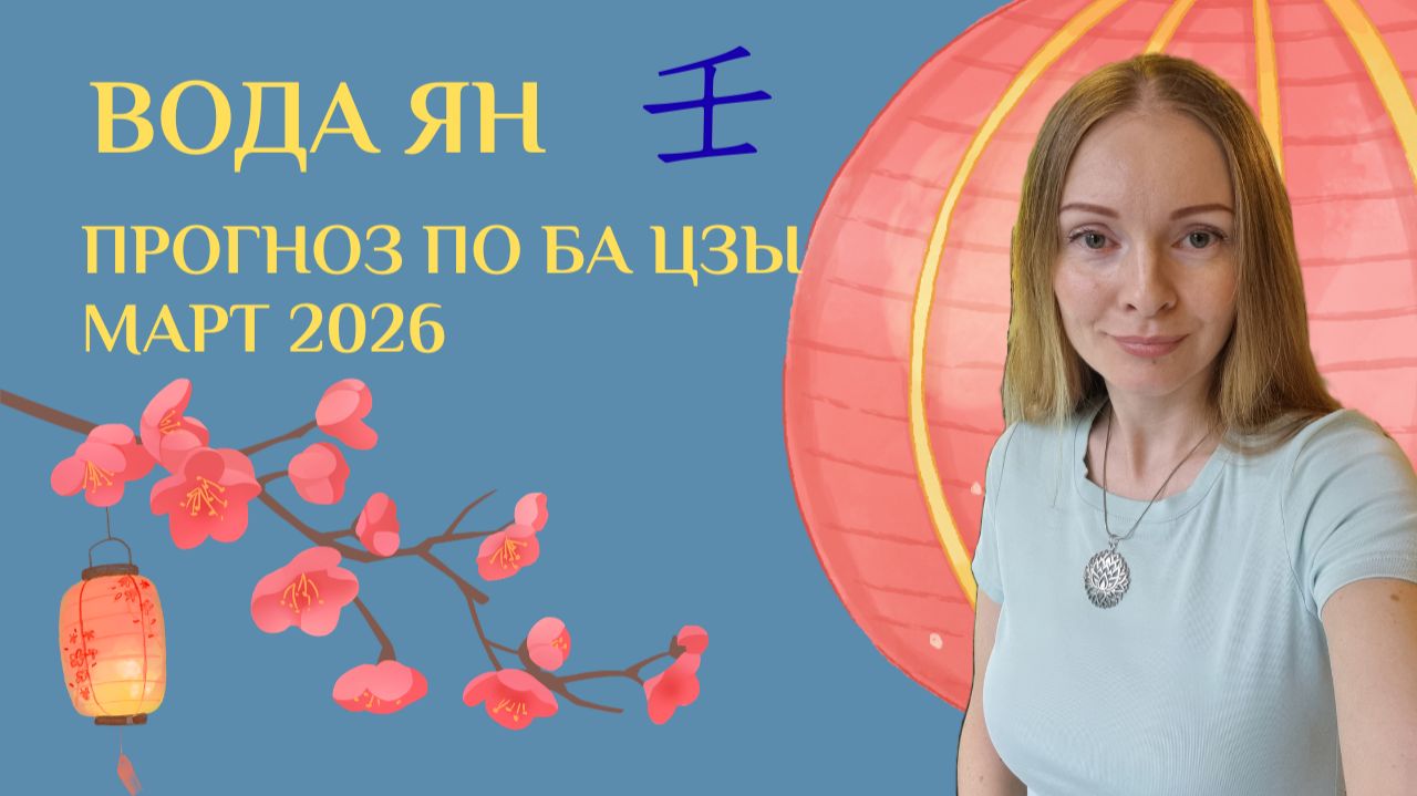Март 2026 по Ба Цзы: Вода Ян — месяц, который перестраивает вас изнутри. Прогноз по Ба Цзы