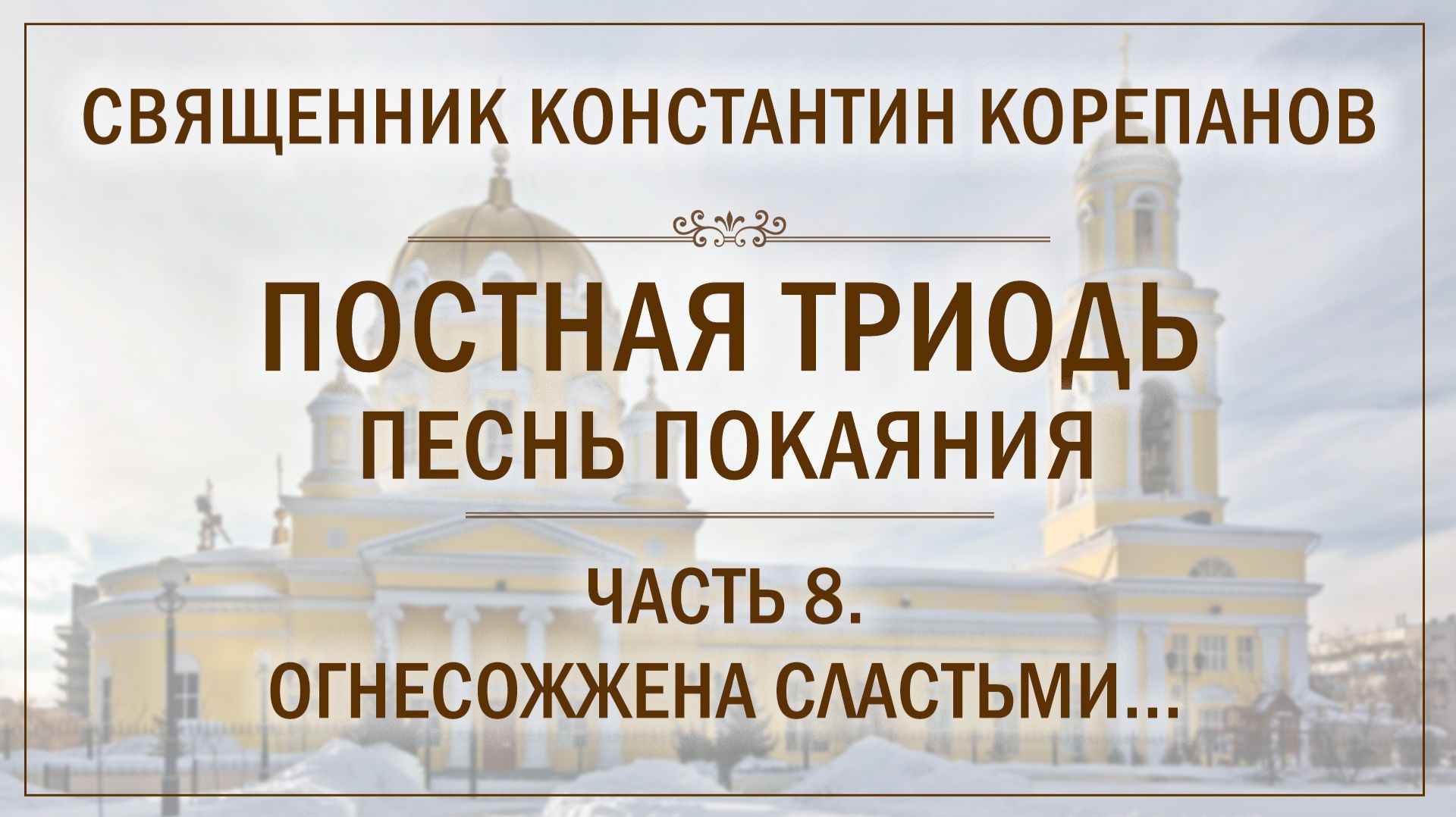 Часть 8 цикла «Постная Триодь - песнь покаяния» | о. Константин Корепанов