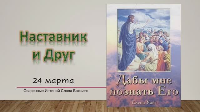 Дабы мне познать Его. Е Уайт 24 марта Наставник и Друг.