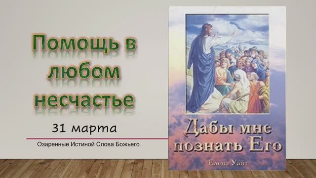 Дабы мне познать Его. Е Уайт 31 марта Помощь в любом несчастье.