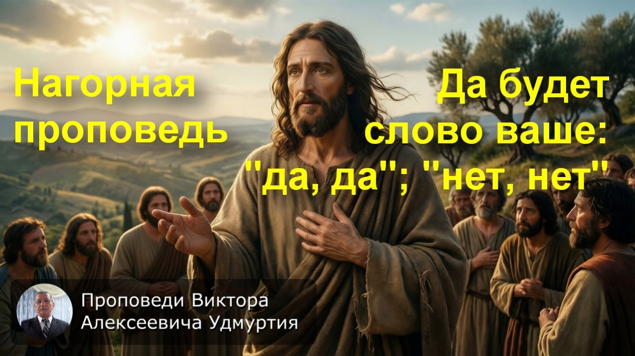 Нагорная проповедь. Да будет слово ваше: "да, да"; "нет, нет"