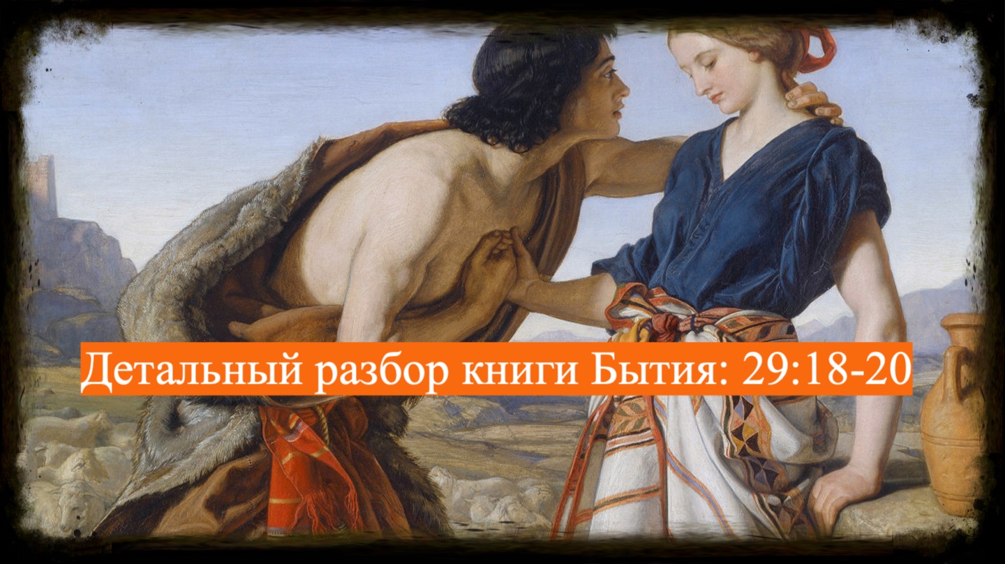 Детальный разбор книги Бытия, 29 глава, стихи 18-20.