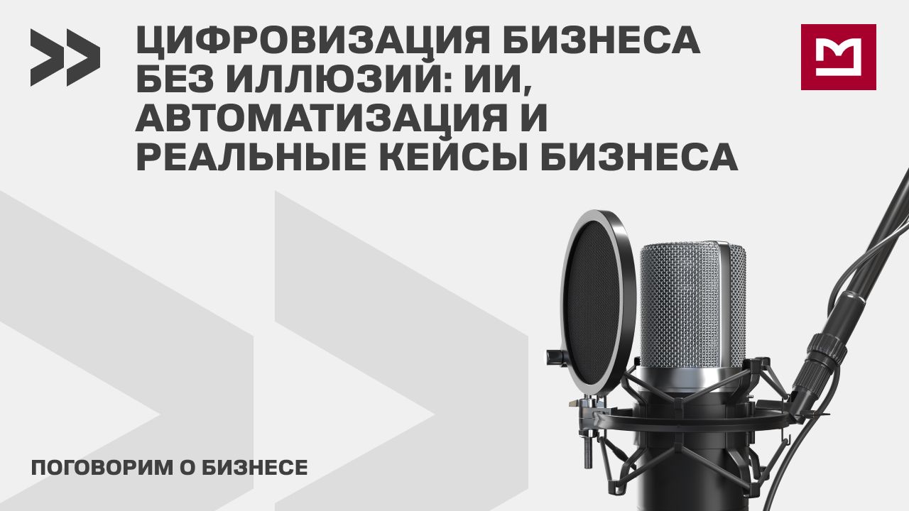 Поговорим о бизнесе. Цифровизация бизнеса без иллюзий: ИИ, автоматизация и реальные кейсы бизнеса