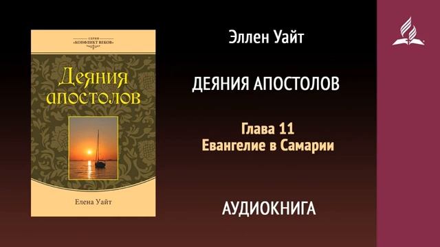 Глава 11. Евангелие в Самарии. Деяния апостолов | Эллен Уайт | Аудиокнига | Адвентисты