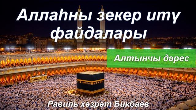 Аллаһны зекер итү файдалары | 6 дәрес | Равиль хәзрәт Бикбаев