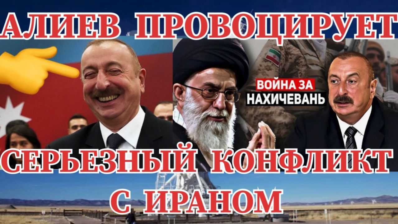 АЛИЕВ ПРОВОЦИРУЕТ СЕРЬЕЗНЫЙ КОНФЛИКТ  С ИРАНОМ