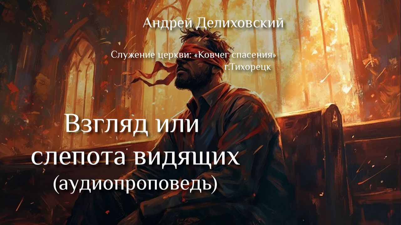 Аудиопроповедь "Взгляд или слепота видящих" Андрей Викторович Делиховский