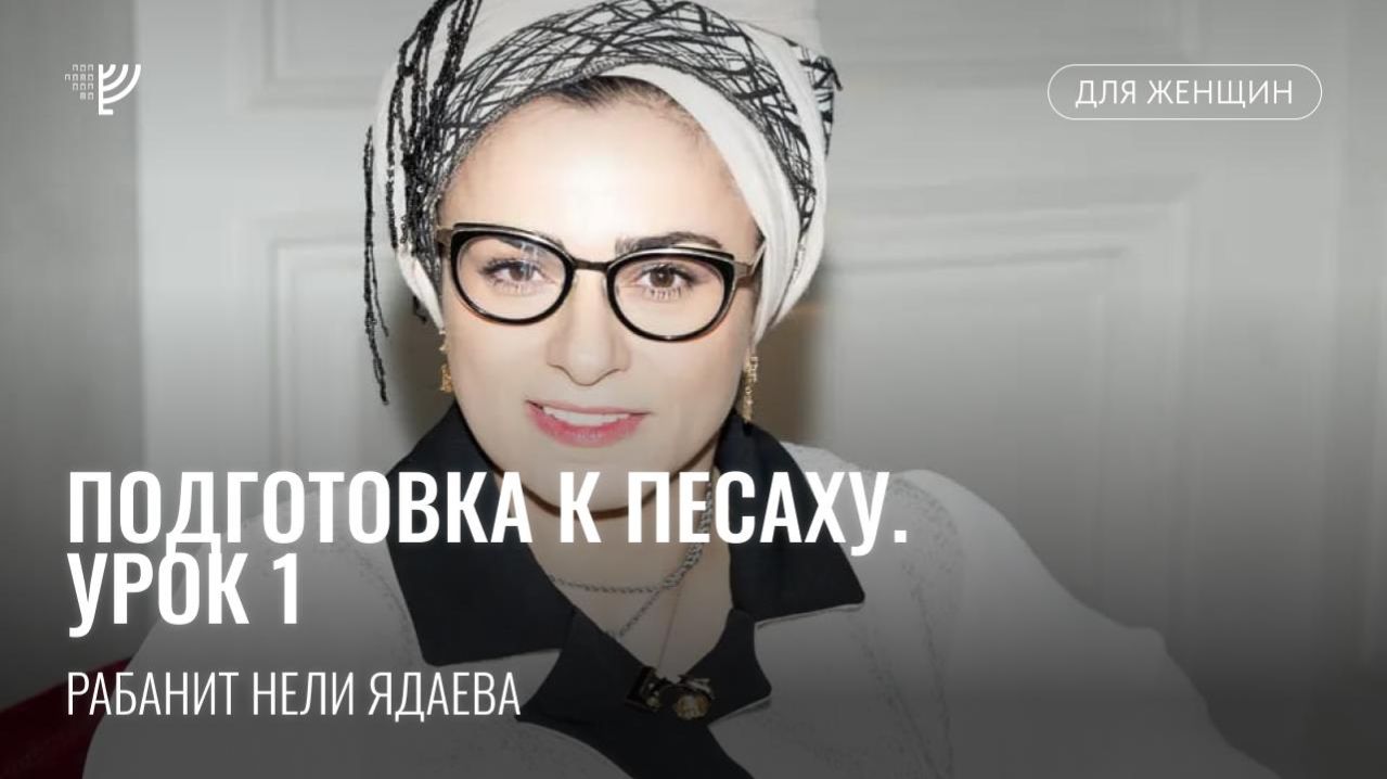 Цикл подготовки к Песаху. Урок 1. Рабанит Нели Ядаева