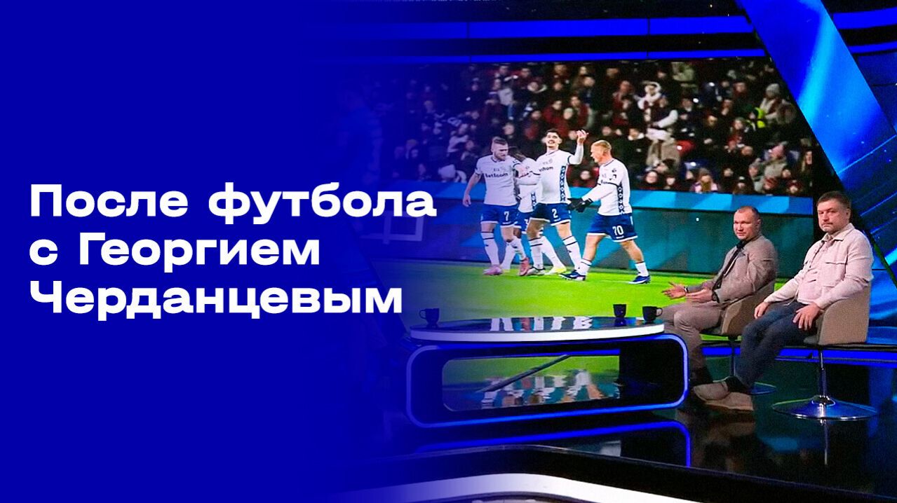 «После футбола с Георгием Черданцевым». Выпуск № 19 от 08.03.2026