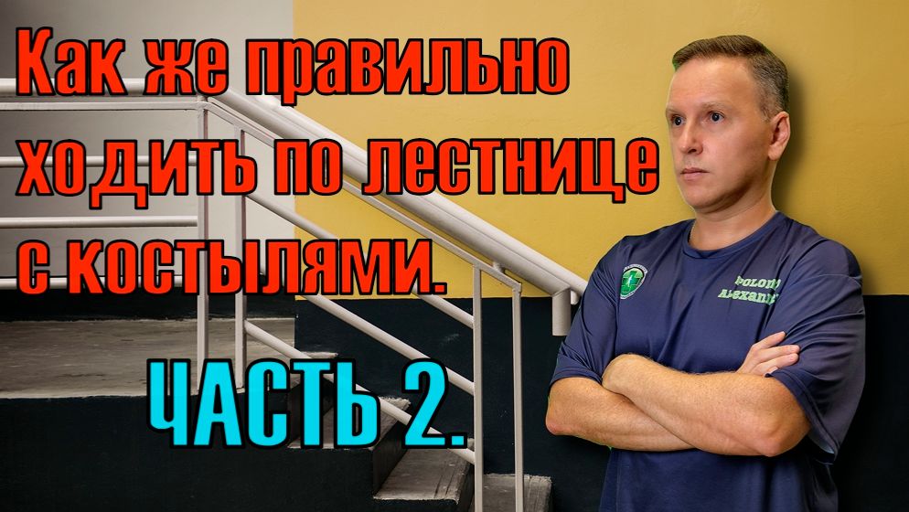 Как правильно ходить по лестнице на костылях. Часть 2.