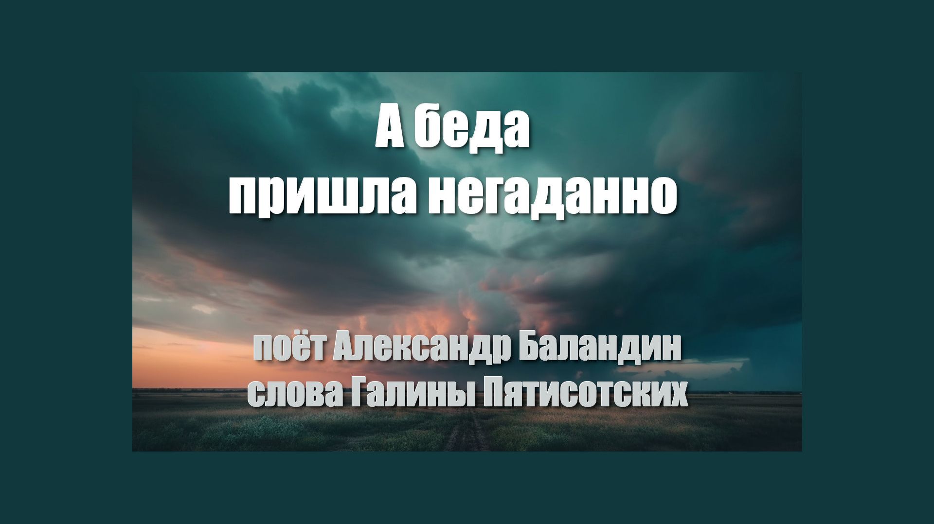 А беда пришла негаданно поёт Александр Баландин, слова Галины Пятисотских