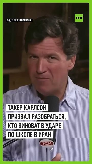 Такер Карлсон призвал найти виновных в ударе по начальной школе в Иране