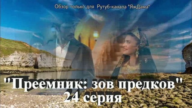 Впечатления от 24 серии турецкого сериала "Преемник: зов предков"
