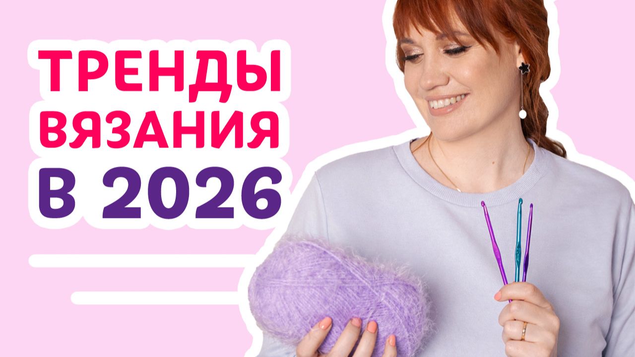 Тренды вязания в 2026 году _ Творческая среда с Ириной Невзоровой