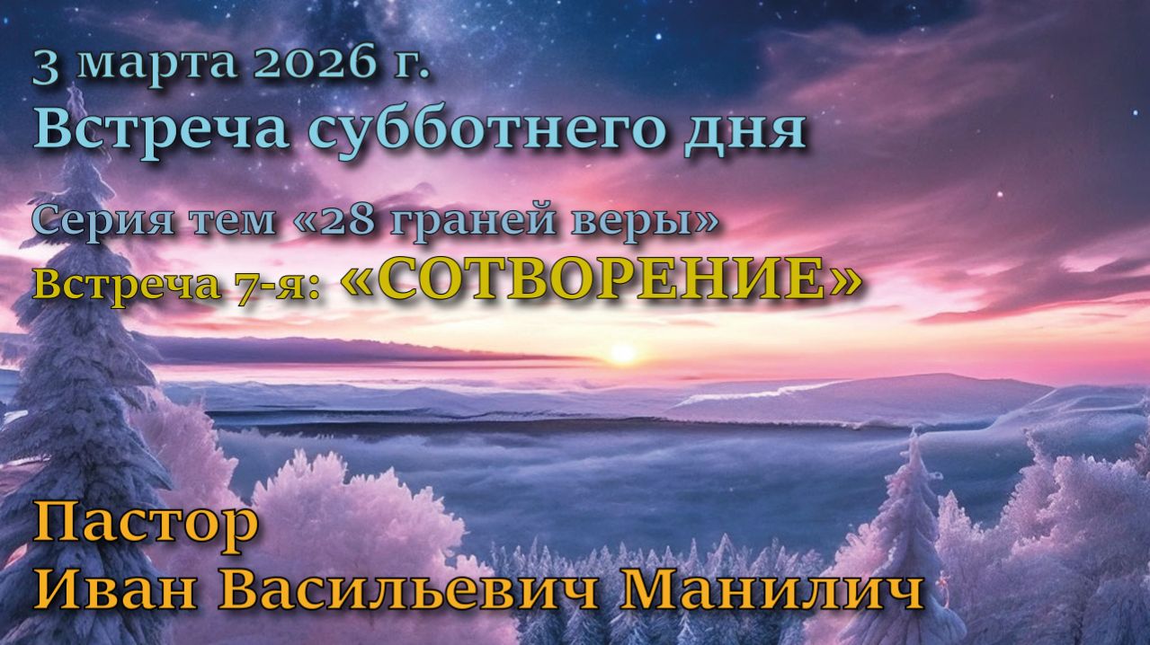 Встреча 7. Пастор Иван Васильевич Манилич. Тема: 6-й пункт вероучения Церкви АСД: Сотворение
