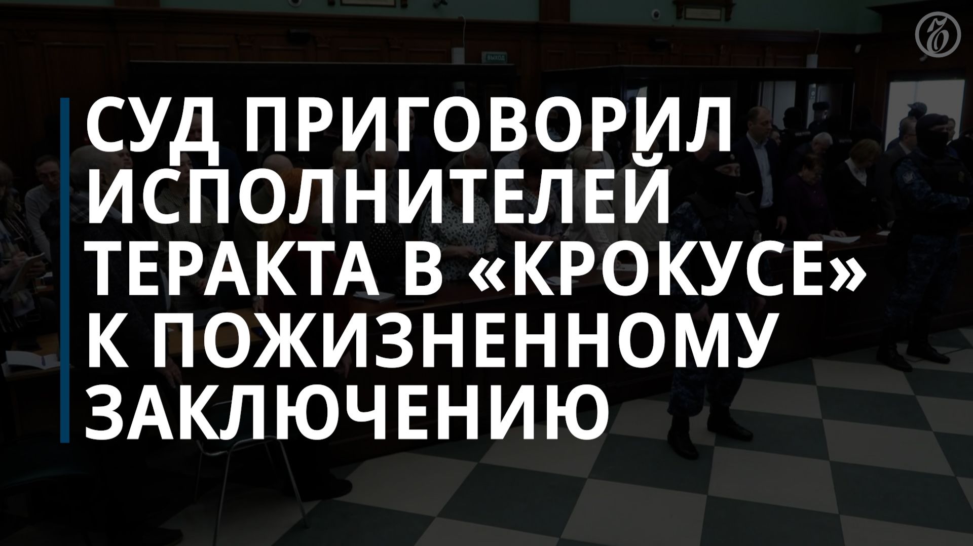 Суд приговорил исполнителей теракта в «Крокус Сити Холл» к пожизненному заключению