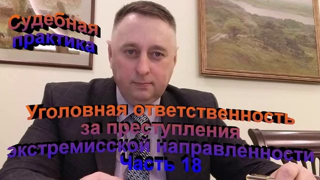 Судебная практика. Уголовная ответственность за преступления экстремистской направленности Часть 18