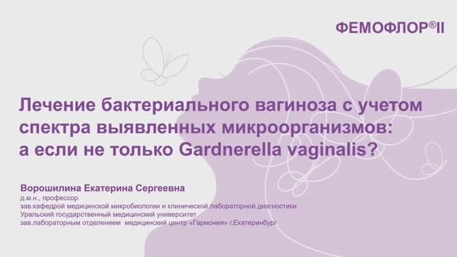 Лечение бактериального вагиноза:а если не только Gardnella vaginalis. Ворошилина Е.С.