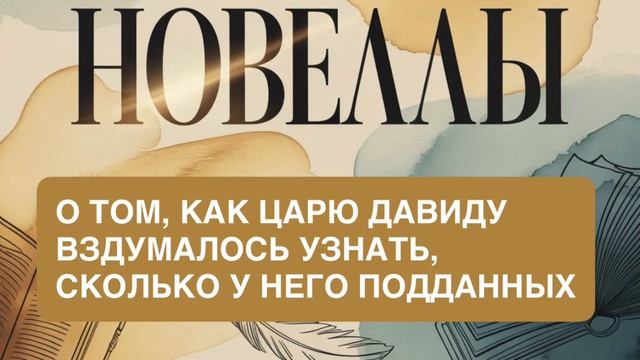 НОВЕЛЛЫ. «О ТОМ, КАК ЦАРЮ ДАВИДУ ВЗДУМАЛОСЬ УЗНАТЬ, СКОЛЬКО У НЕГО ПОДДАННЫХ».