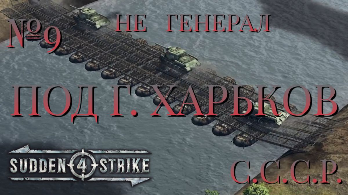 НЕ ГЕНЕРАЛ/ЧАСТЬ №9/ПОД Г. ХАРЬКОВ/СССР/SUDDEN STRIKE 4