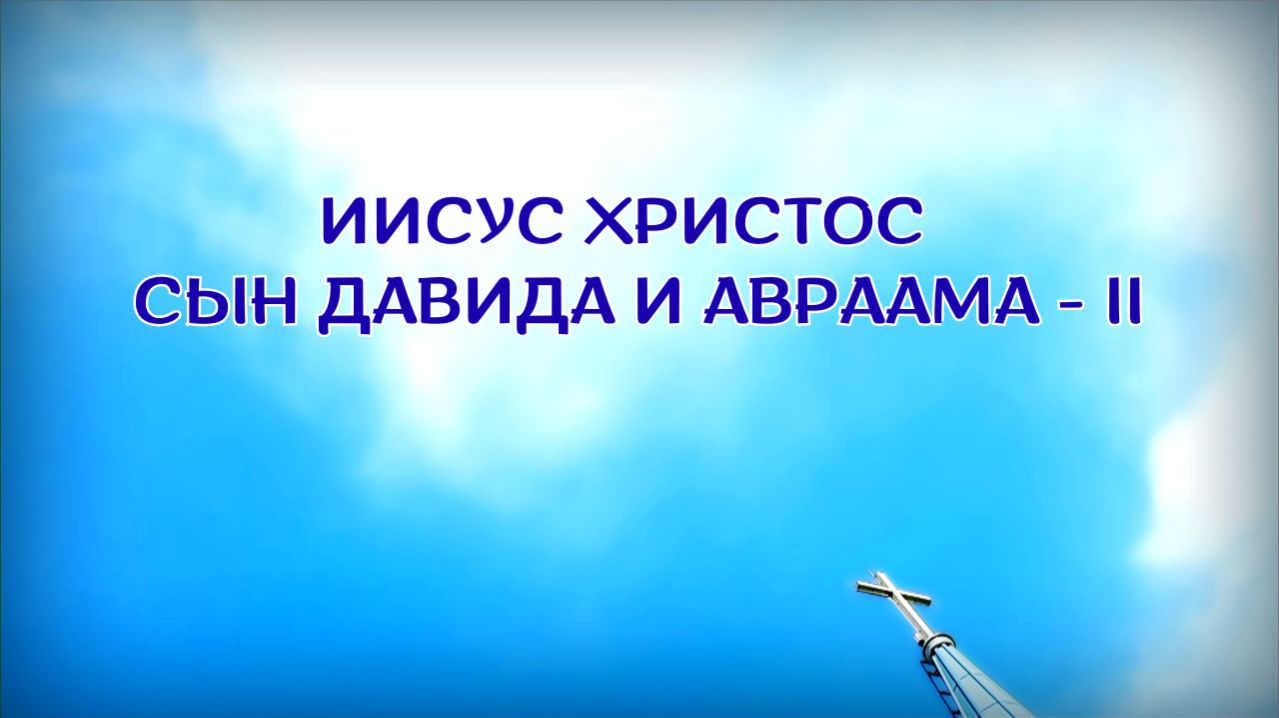 42. ИИСУС ХРИСТОС – СЫН ДАВИДА И АВРААМА — 2_Церковь "Сонрак", Миссионерский центр "Сонрак"