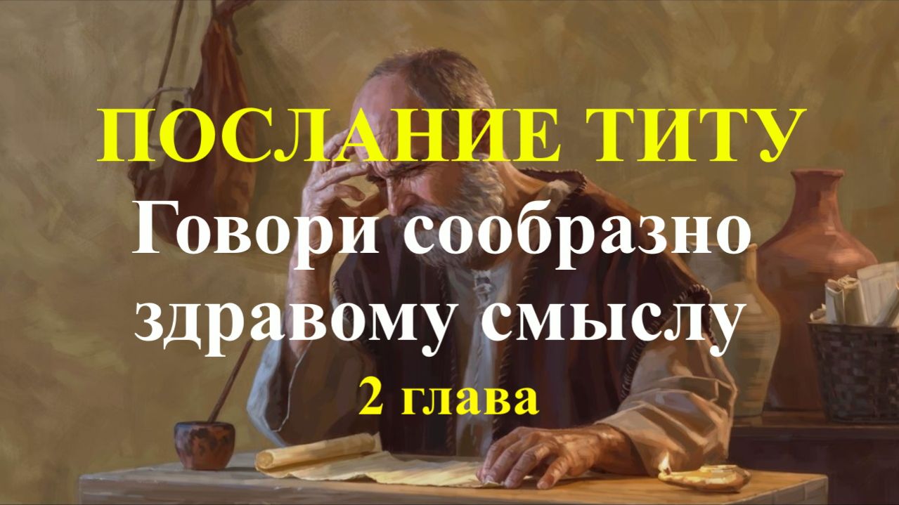 Послание Титу (2 глава) " Говори сообразно здравому смыслу".