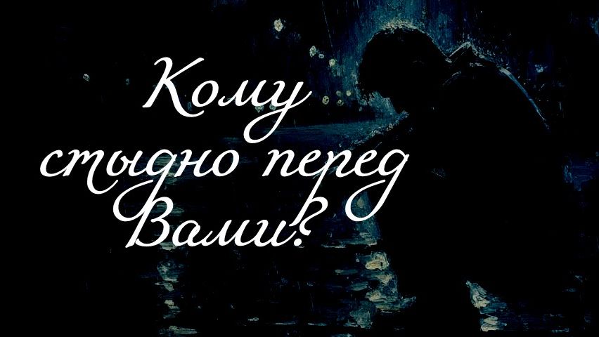 КОМУ СТЫДНО ПЕРЕД ВАМИ?