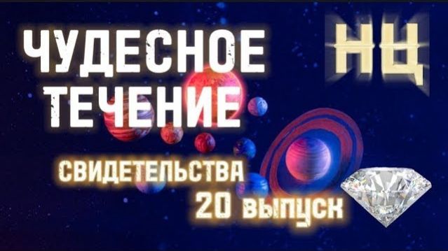 СВИДЕТЕЛЬСТВА (20 выпуск) ЧУДЕСНОЕ ТЕЧЕНИЕ