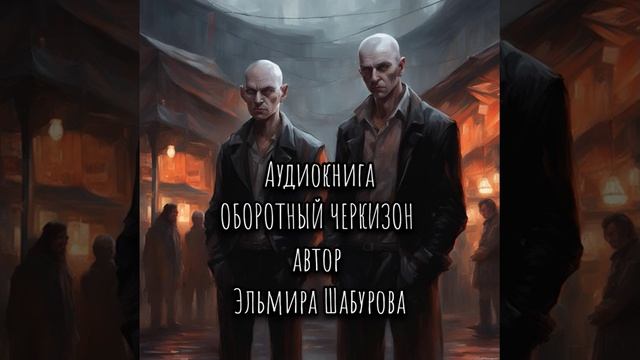 ОБОРОТНЫЙ ЧЕРКИЗОН  (аудио рассказ) Автор Эльмира Шабурова