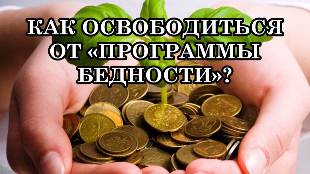 КАК ОСВОБОДИТЬСЯ ОТ «ПРОГРАММЫ БЕДНОСТИ?» Что делать, чтобы освободиться от  «программы бедности»
