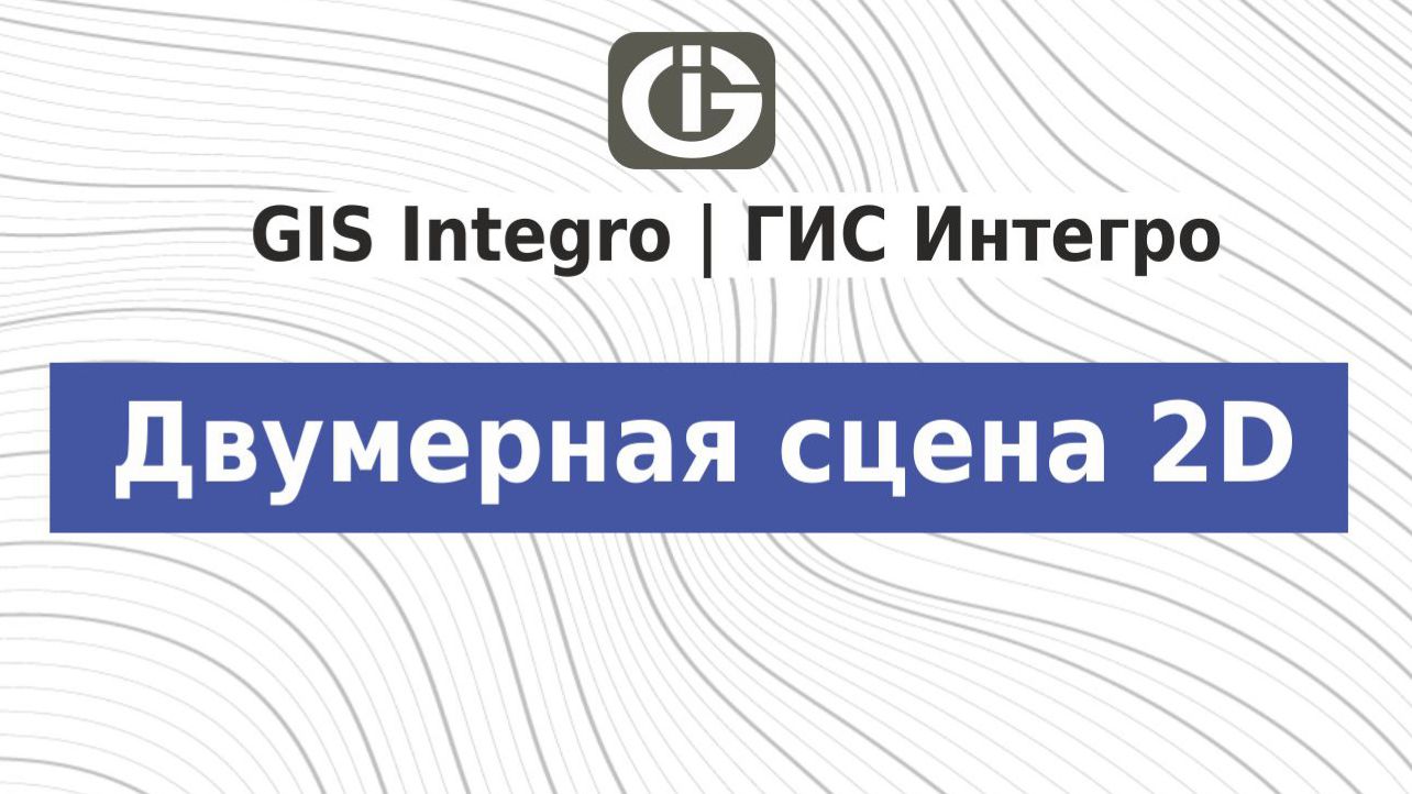 Двумерная сцена 2D.  Урок 2. GIS Integro | ГИС Интегро.