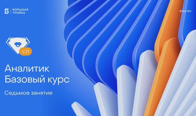 Аналитик. Базовый курс. Седьмое занятие