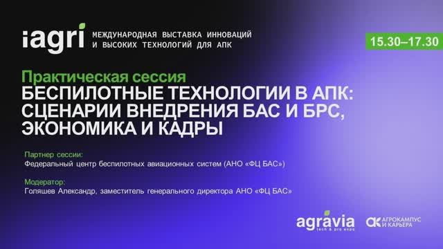 Практическая сессия «БЕСПИЛОТНЫЕ ТЕХНОЛОГИИ В АПК: СЦЕНАРИИ ВНЕДРЕНИЯ БАС И БРС, ЭКОНОМИКА И КАДРЫ»