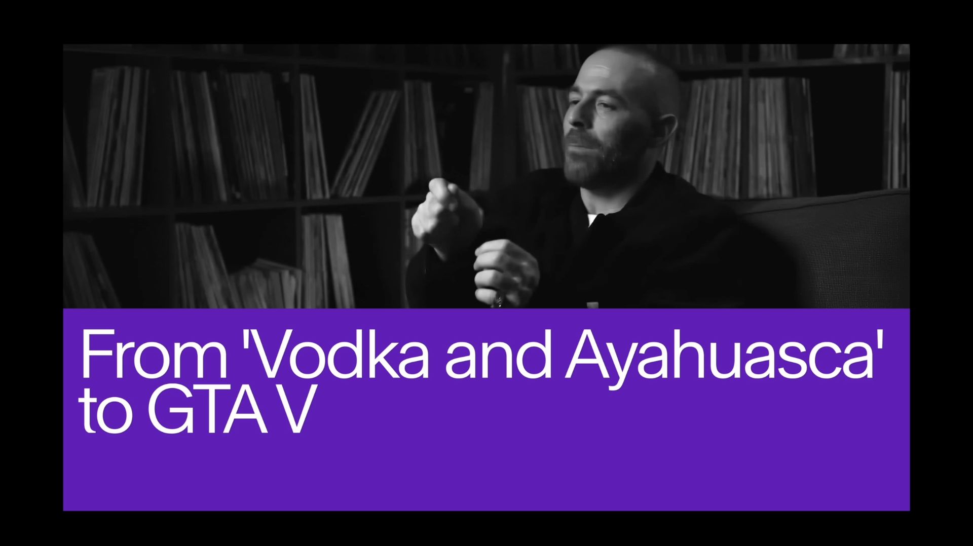 22. From 'Vodka and Ayahuasca' to GTA V