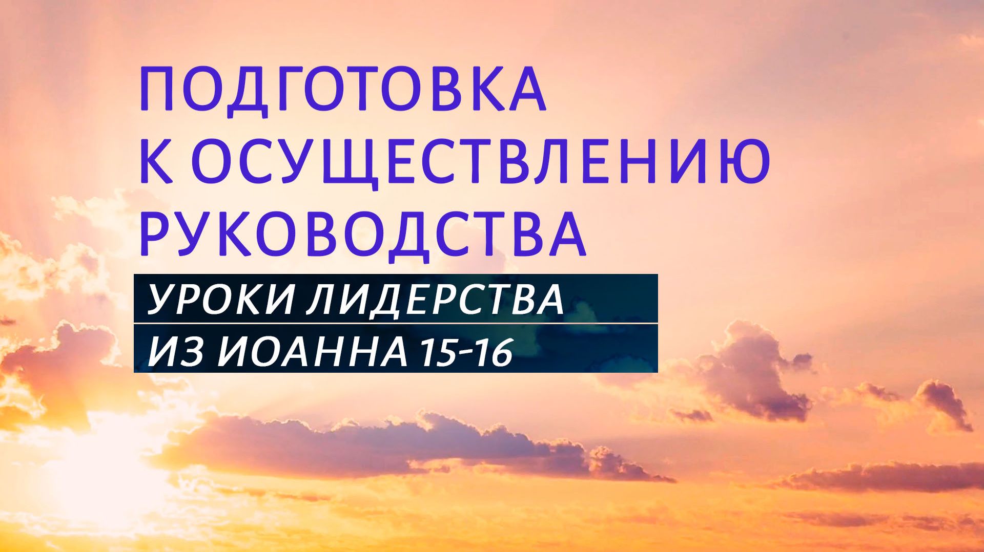 PT519 Rus 2. Подготовка к осуществлению руководства. Уроки лидерства из Иоанна 15-16
