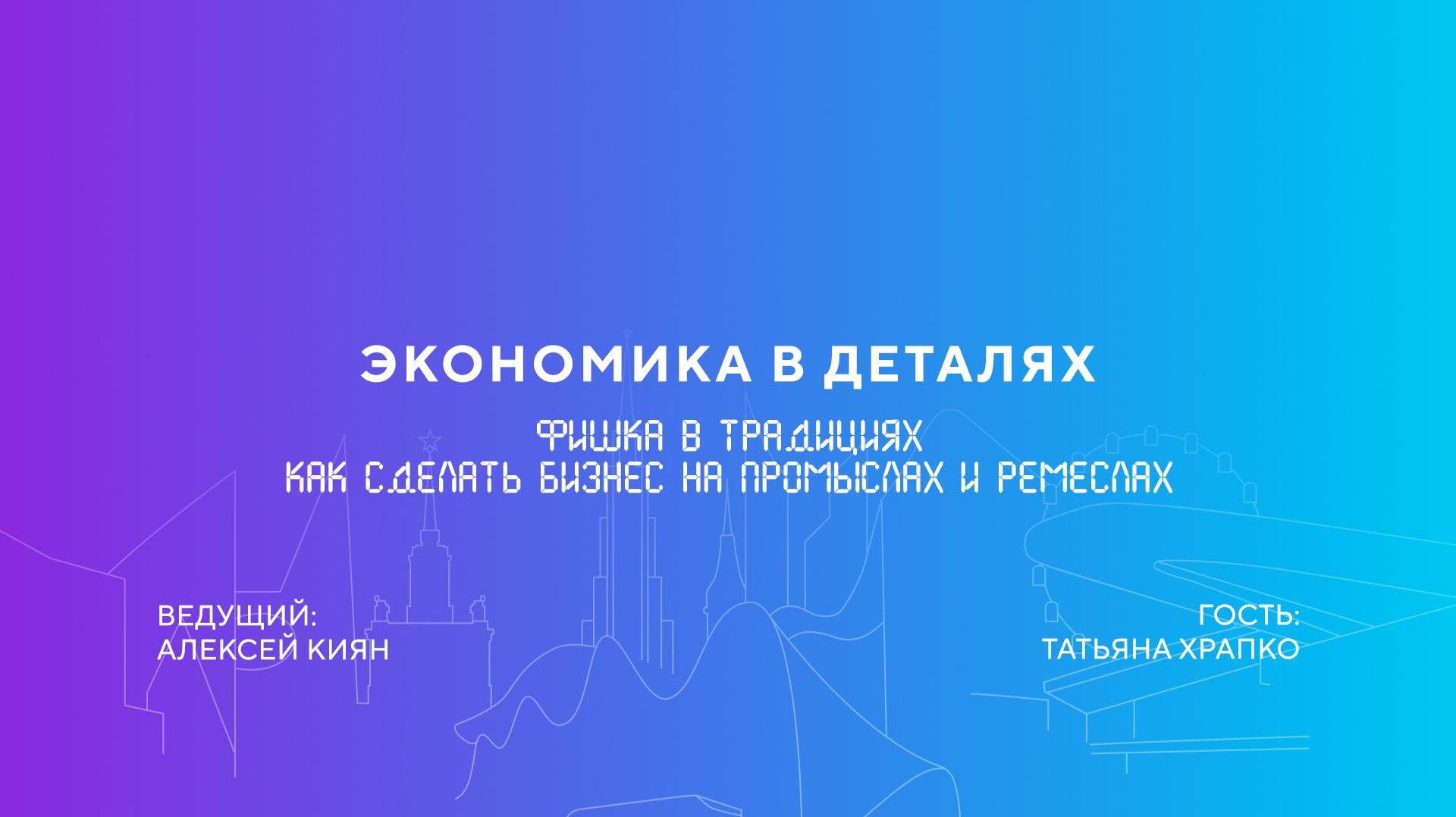Татьяна Храпко | Фишка в традициях. Как сделать бизнес на промыслах и ремеслах