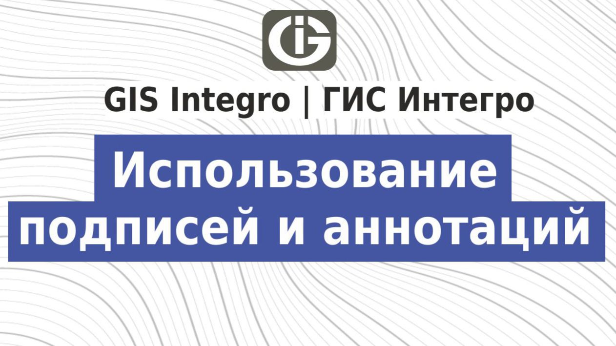 Использование подписей и аннотаций.  Урок 5. GIS Integro | ГИС Интегро.