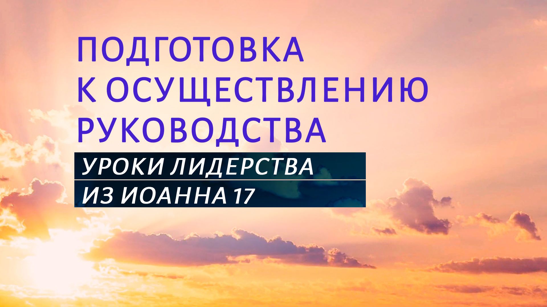 PT519 Rus 3. Подготовка к осуществлению руководства. Уроки лидерства из Иоанна 17