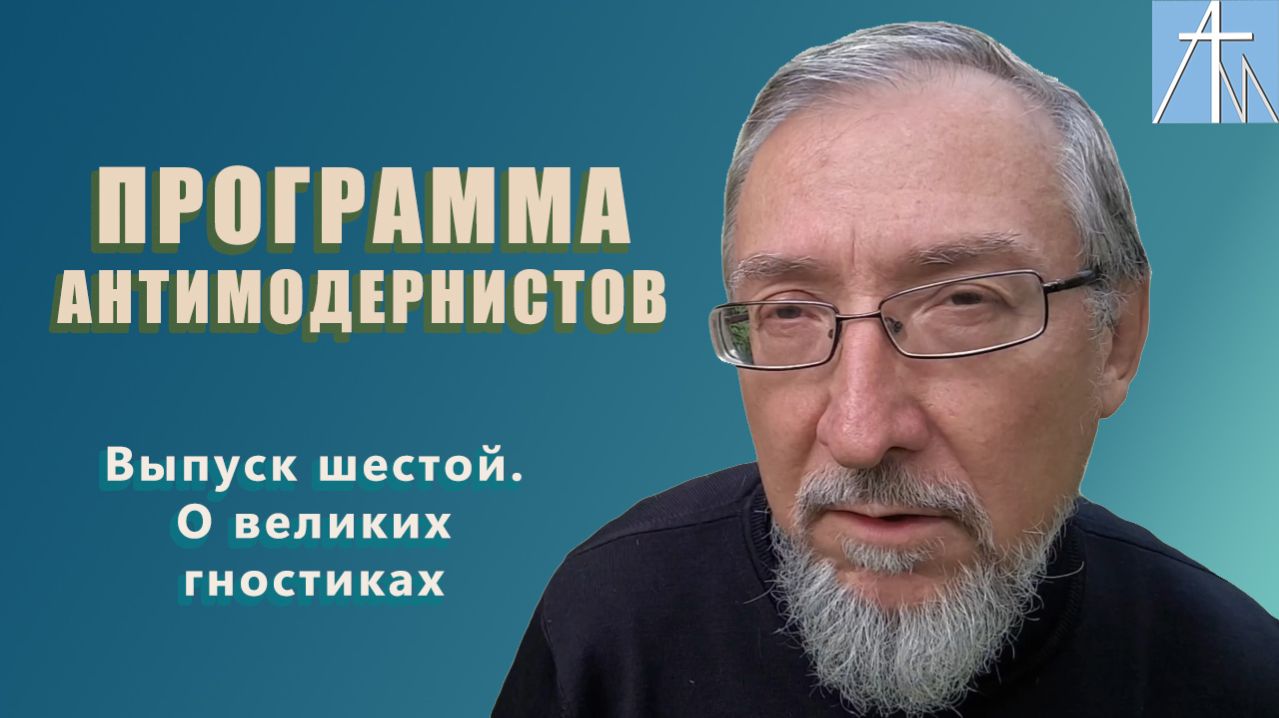 Протест со стороны великих гностиков. Программа антимодернистов. Выпуск шестой