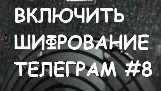 ВКЛЮЧИТЬ ШИФРОВАНИЕ ТЕЛЕГРАМ #8
